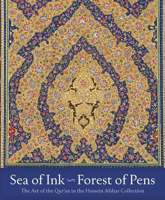 Sea of Ink--Forest of Pens: The Art of the Qur'an in the Hossein Afshar ...
