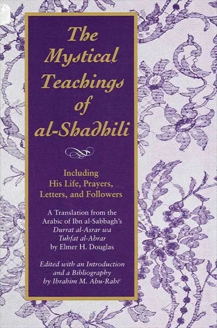 The Mystical Teachings of al-Shadhili: Including His Life, Prayers ...