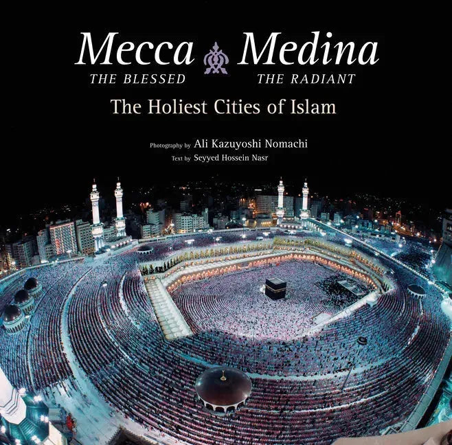 Mecca the Blessed, Medina the Radiant: The Holiest Cities of Islam ...