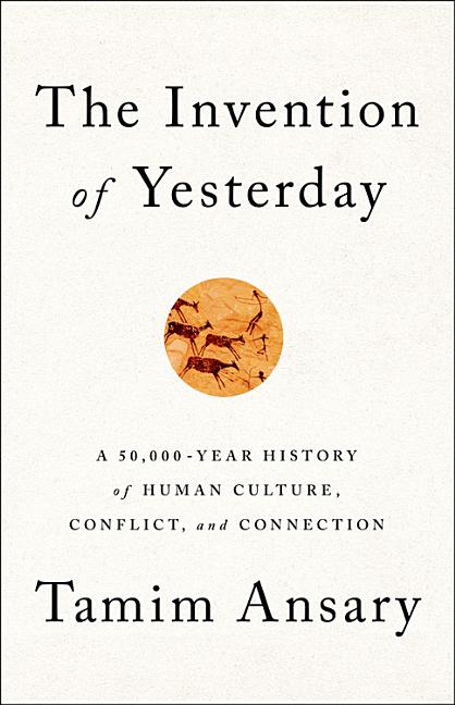 The Invention of Yesterday: A 50,000-Year History of Human Culture ...