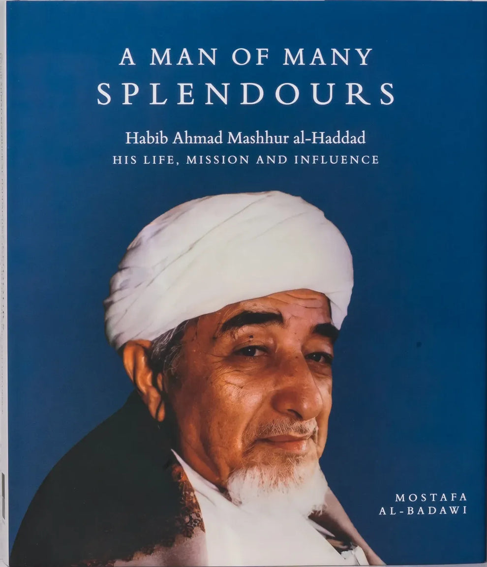 A Man of Many Splendours: Habib Ahmad Mashhur al-Haddad - His Life, Mi ...